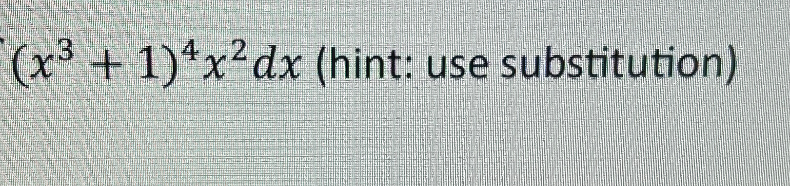 (x3+1)4x2dx (hint: use substitution) | Chegg.com
