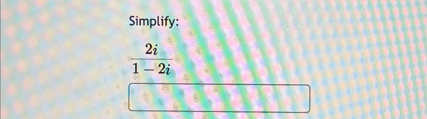 Solved Simplify:2i1-2i | Chegg.com