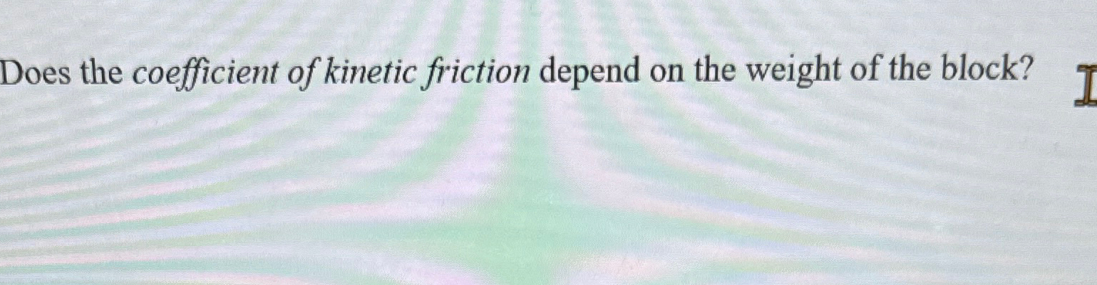 Solved Does the coefficient of kinetic friction depend on | Chegg.com