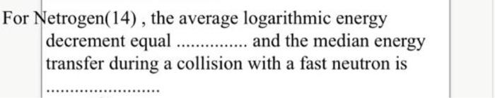 Solved For Netrogen(14), the average logarithmic energy | Chegg.com