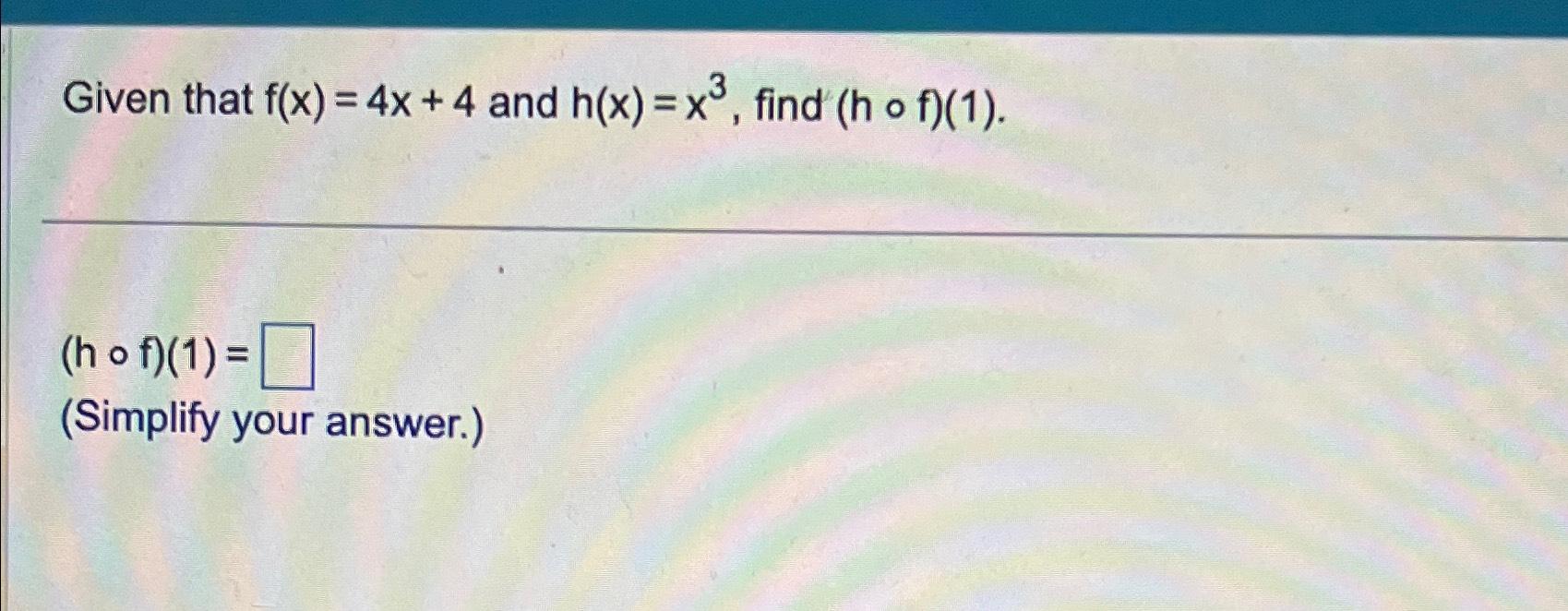 Solved Given that f(x)=4x+4 ﻿and h(x)=x3, ﻿find | Chegg.com