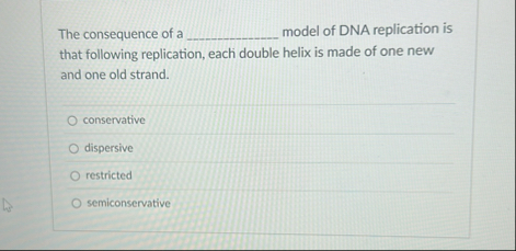 Solved The consequence of a . ﻿model of DNA replication is | Chegg.com