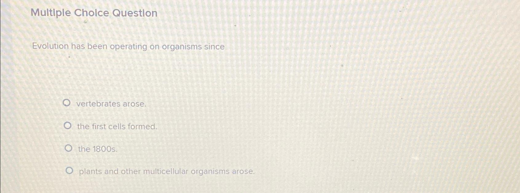 Solved Multiple Cholce QuestionEvolution has been operating | Chegg.com