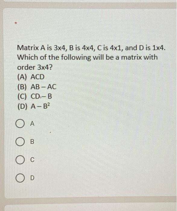 Solved Matrix A is 3x4, B is 4x4, C is 4x1, and D is 1x4. | Chegg.com