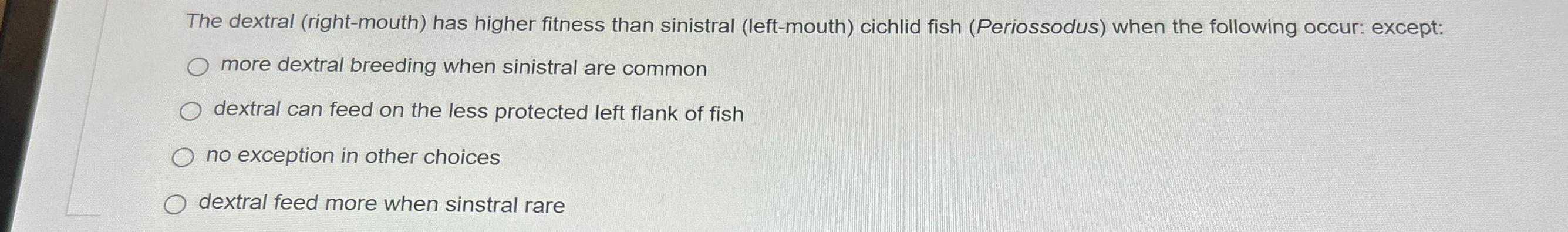 Solved The dextral (right-mouth) ﻿has higher fitness than | Chegg.com