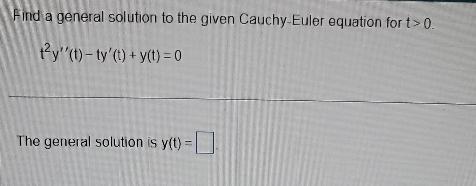 Solved Find a general solution to the given Cauchy-Euler | Chegg.com