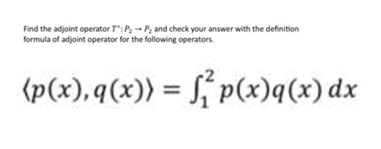 Solved Find the adjoint operator T**:P2→P2 ﻿and check your | Chegg.com