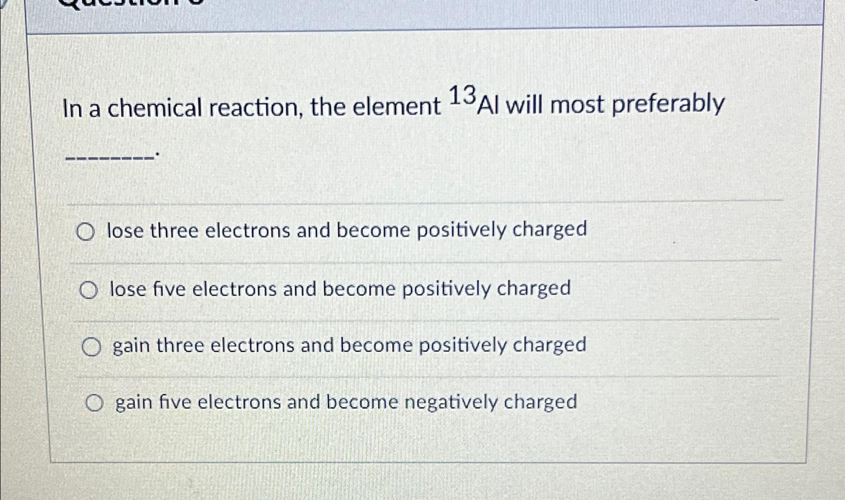 Solved In a chemical reaction, the element ?13Al ﻿will most | Chegg.com