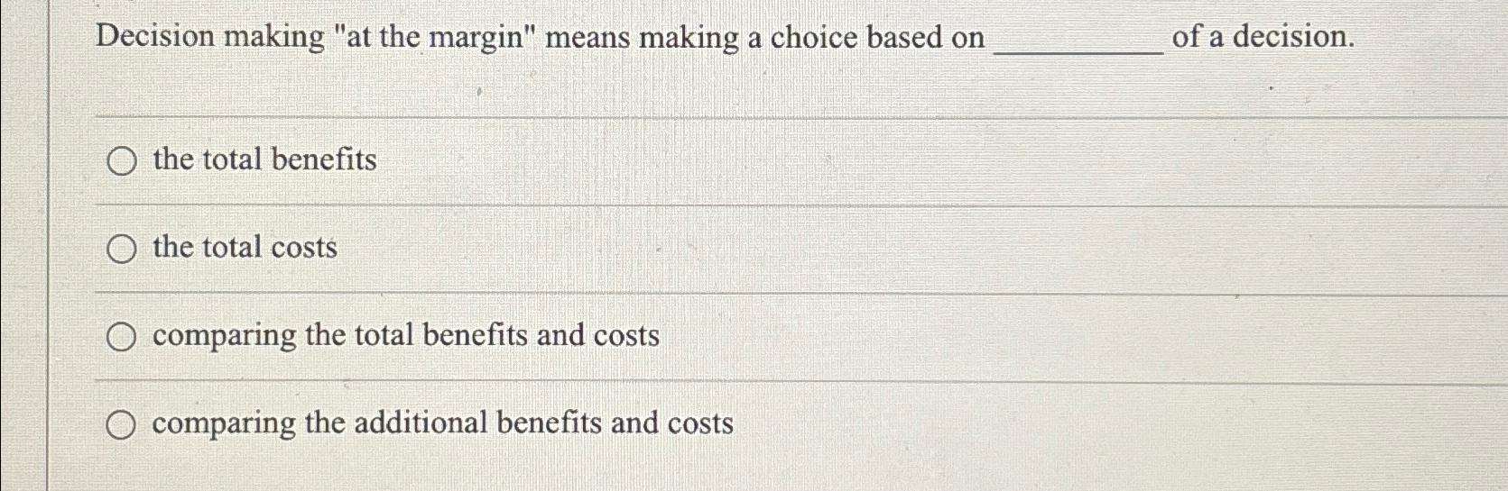 Solved Decision making "at the margin" means making a choice | Chegg.com