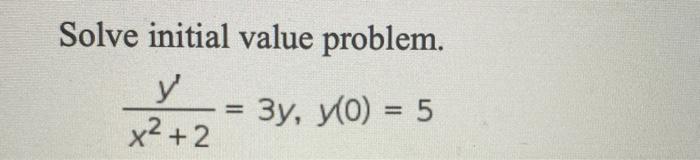 Solved Solve initial value problem. у 3y, y(0) = 5 x² + 2 - | Chegg.com