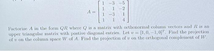 Solved A=⎣⎡1111−31−31−5−214⎦⎤ Factorize A in the form QR | Chegg.com