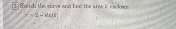 Solved Sketch the curve and find the area it encloses. | Chegg.com