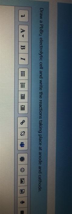 Solved Draw a PbBr2 electrolytic cell and write the | Chegg.com