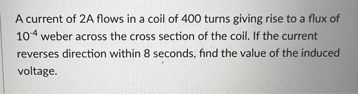 Solved A current of 2 A flows in a coil of 400 turns giving | Chegg.com