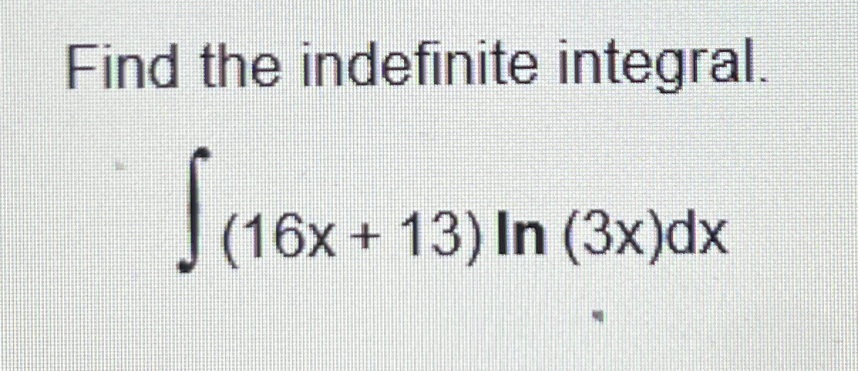 Solved Find the indefinite integral.∫﻿﻿(16x+13)ln(3x)dx | Chegg.com