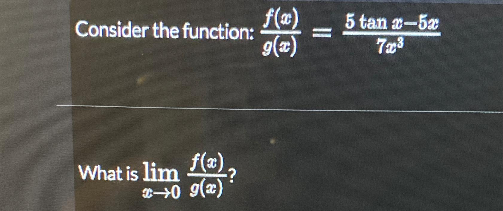 Solved Consider the function: f(x)g(x)=5tanx-5x7x3What is | Chegg.com