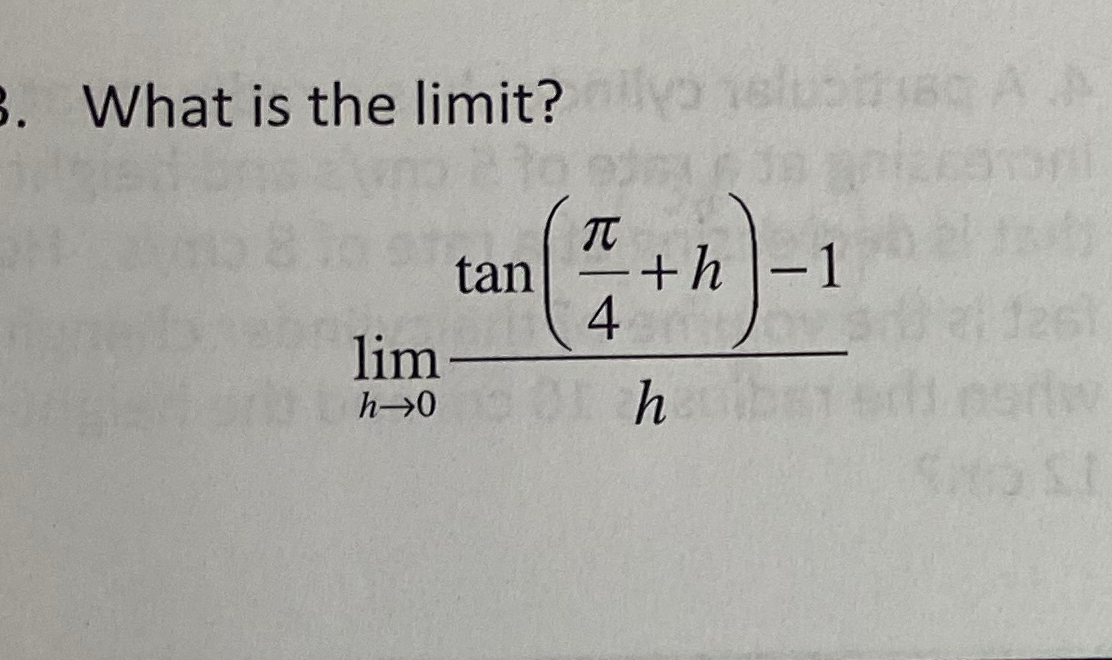 Solved What is the limit?limh→0tan(π4+h)-1h | Chegg.com