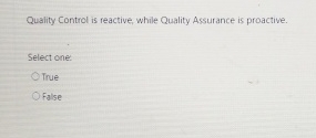 Solved Quality Control is reactive, while Quality Assurance | Chegg.com