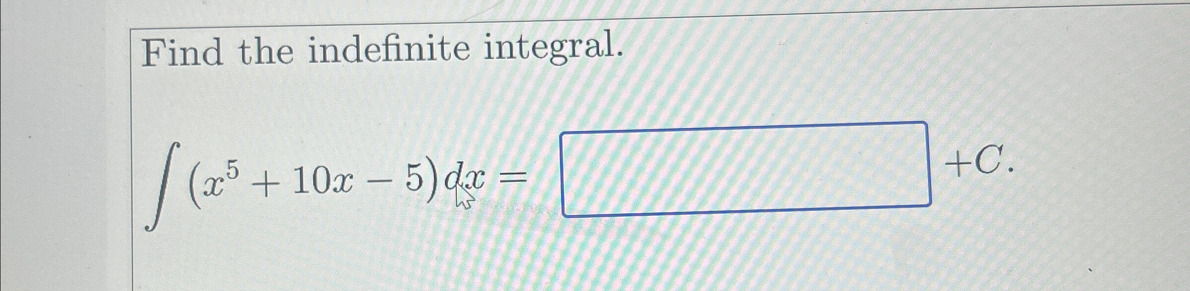 Solved Find the indefinite integral.∫﻿﻿(x5+10x-5)dx= | Chegg.com