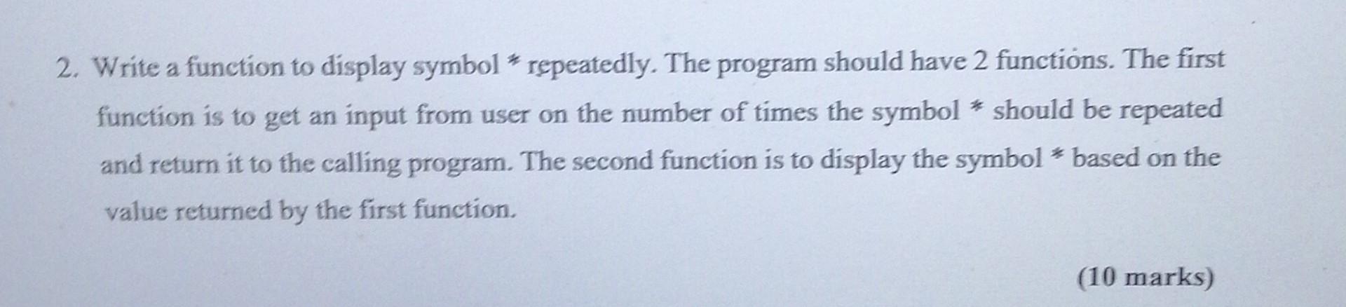 Solved 多 2. Write a function to display symbol” repeatedly. | Chegg.com