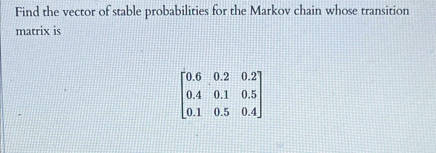 Solved Find the vector of stable probabilities for the | Chegg.com