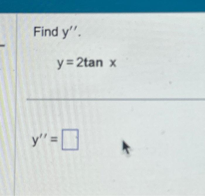 Solved Find y′′. y=2tanx | Chegg.com