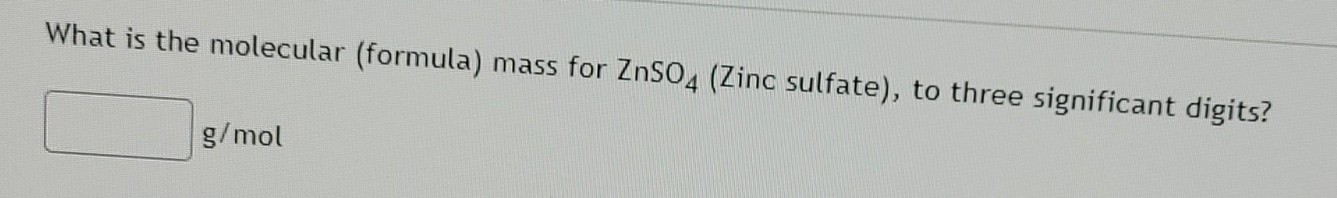 Solved What is the molecular (formula) mass for ZnSO4 (Zinc | Chegg.com