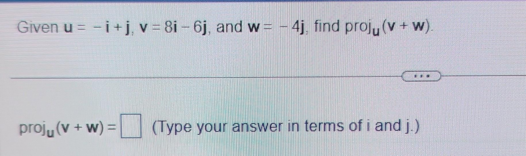 Solved Given u=−i+j,v=8i−6j, and w=−4j, find proju(v+w) | Chegg.com