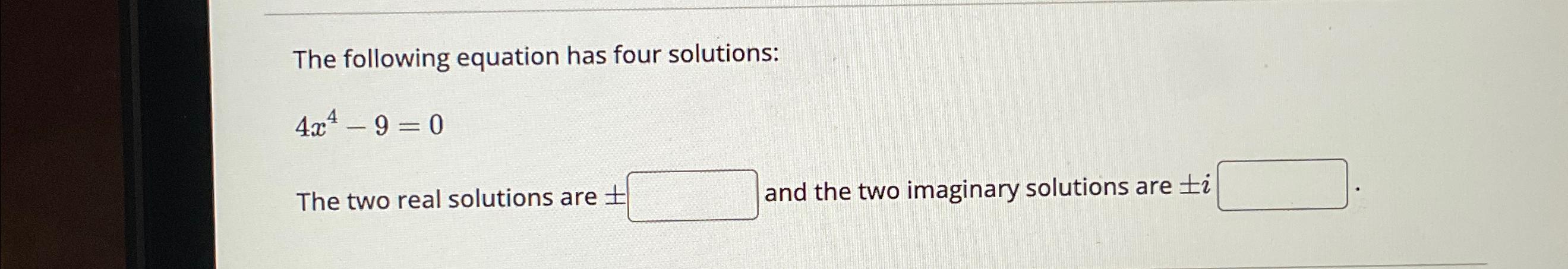 Solved The following equation has four solutions:4x4-9=0The | Chegg.com