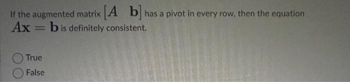 Solved If the augmented matrix [A b] has a pivot in every | Chegg.com