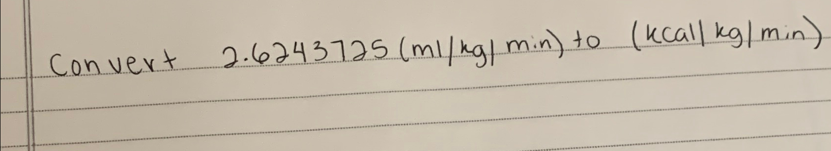 Solved Convert 2.6243725 (mlkgmin) ﻿to (kcal/kg/min) | Chegg.com