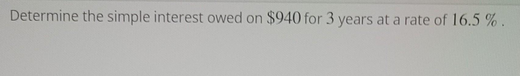 Solved Determine The Simple Interest Owed On 940 For 3 4178