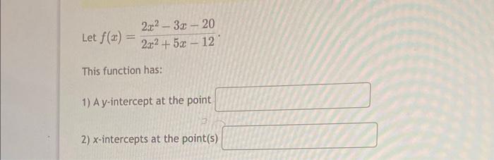 Solved Let f(x)=2x2+5x−122x2−3x−20 This function has: 1) A | Chegg.com