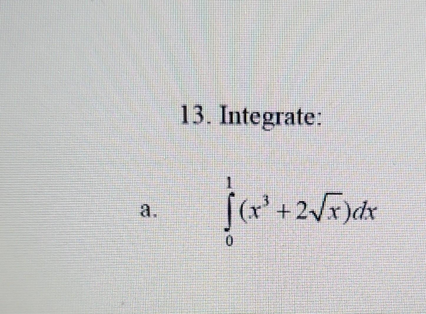 Solved 13. Integrate: \\[ \\int_{0}^{1}\\left(x^{3}+2 | Chegg.com