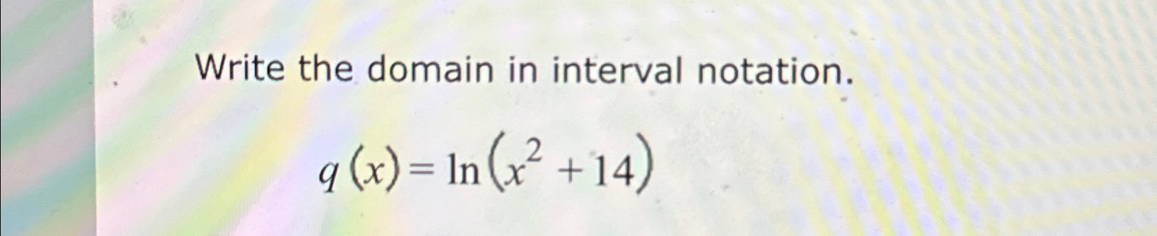 Solved Write the domain in interval notation.q(x)=ln(x2+14) | Chegg.com