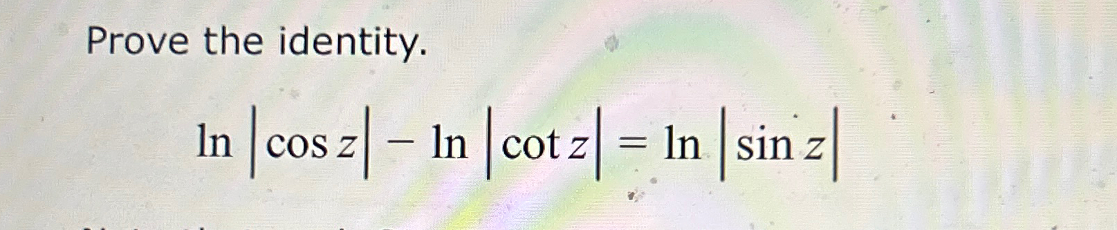 Solved Prove the identity.ln|cosz|-ln|cotz|=ln|sinz| | Chegg.com