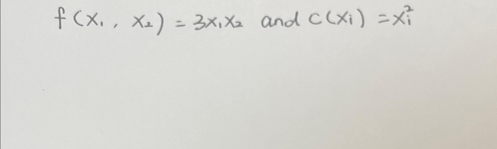 f(x1,x2)=3x1x2 ﻿and c(xi)=xi2 | Chegg.com