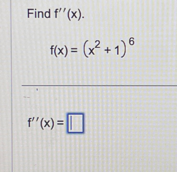 Solved Find f''(x).f(x)=(x2+1)6f''(x)= | Chegg.com