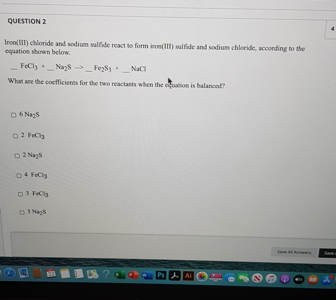Solved QUESTION 2 Iron(III) chloride and sodium sulfide | Chegg.com