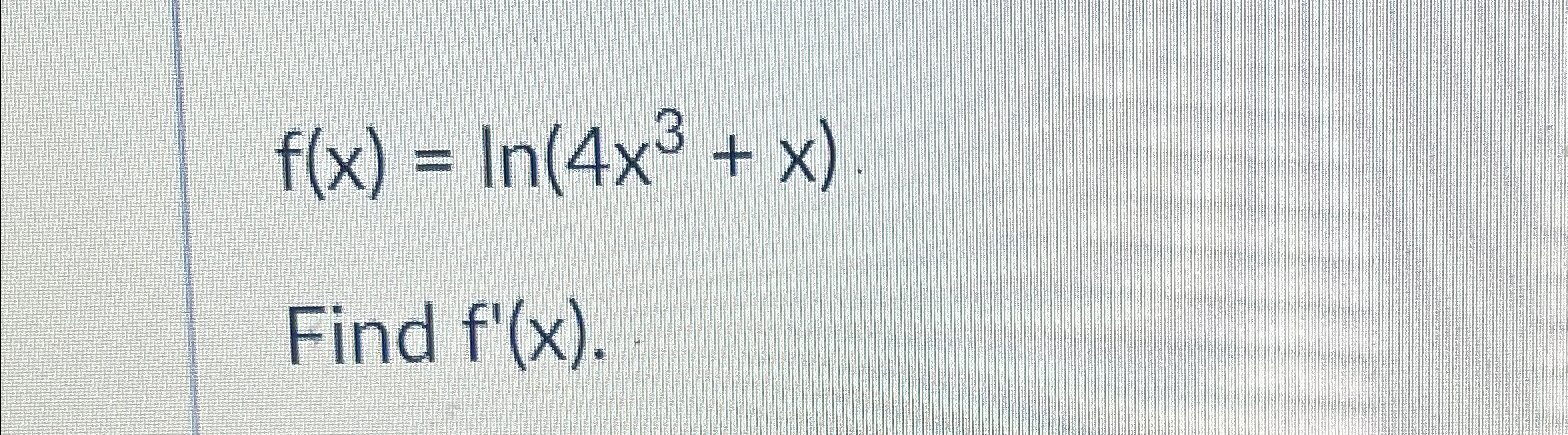 Solved f(x)=ln(4x3+x)Find f'(x). | Chegg.com