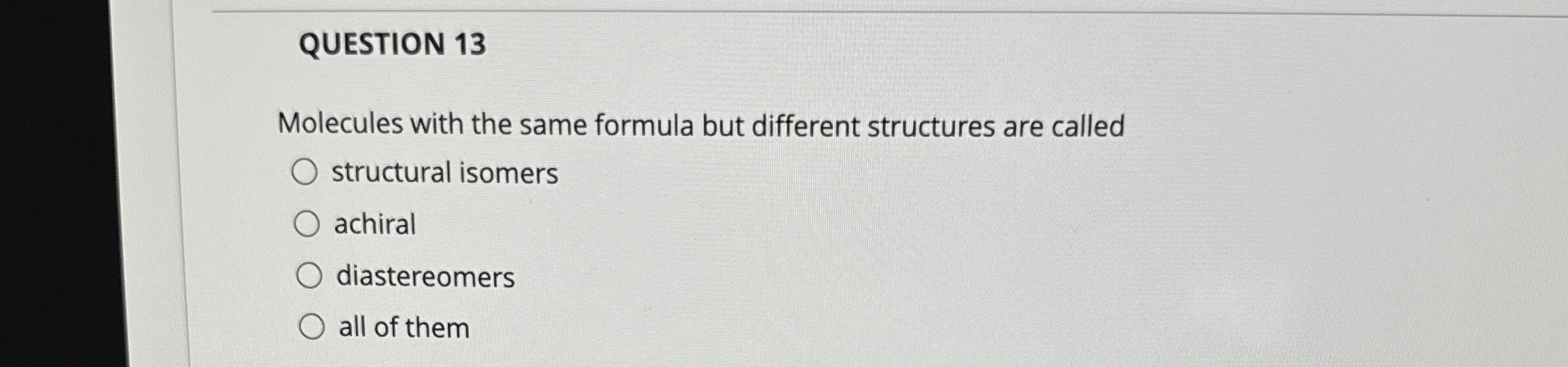 Solved QUESTION 13Molecules with the same formula but | Chegg.com