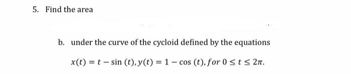 Solved 5. Find the area b. under the curve of the cycloid | Chegg.com