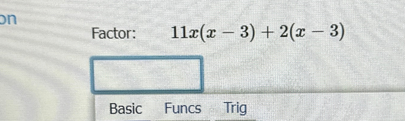 Solved Factor: ,11x(x-3)+2(x-3)Basic Funcs Trig | Chegg.com