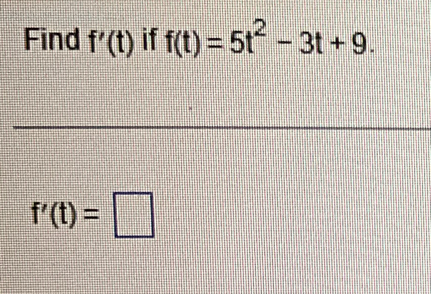 Solved Find f'(t) ﻿if f(t)=5t2-3t+9f'(t) | Chegg.com