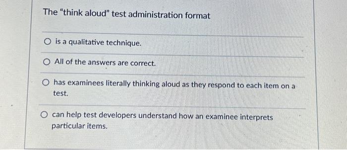 Solved The "think aloud" test administration format is a | Chegg.com