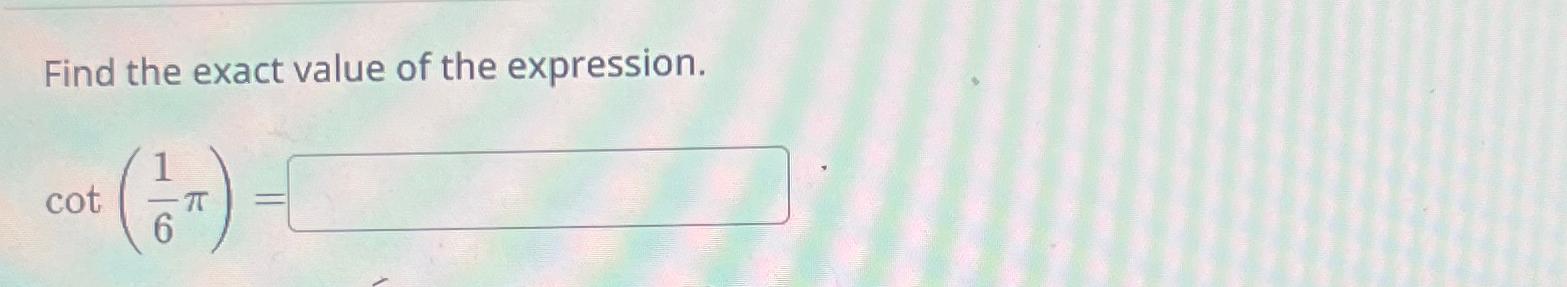 Solved Find the exact value of the expression.cot(16π)= | Chegg.com