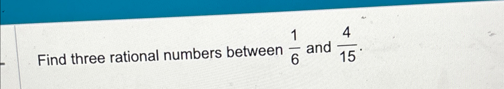 Solved Find three rational numbers between 16 ﻿and 415. | Chegg.com