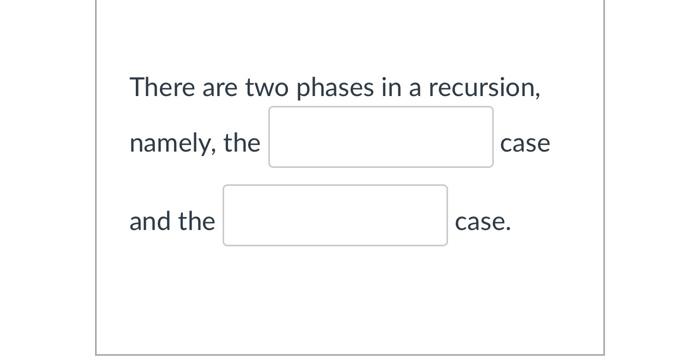Solved There are two phases in a recursion, namely, the case | Chegg.com
