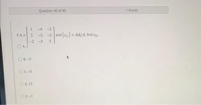 Solved If A=⎣⎡12−2−4−2−5−2−35⎦⎤ and [cy∣=AdjA, find c23. A. | Chegg.com
