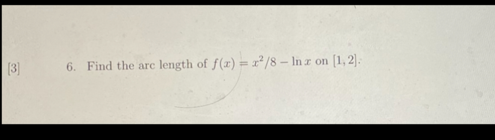 Solved [3]Find the arc length of f(x)=x28-lnx ﻿on 1,2. | Chegg.com